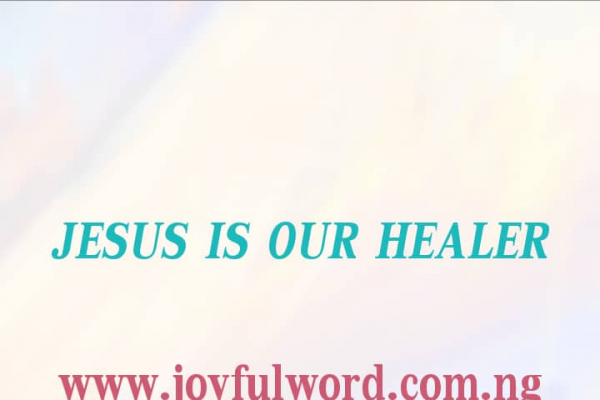 JESUS IS OUR HEALER-JOYFUL WORD MINISTRIES