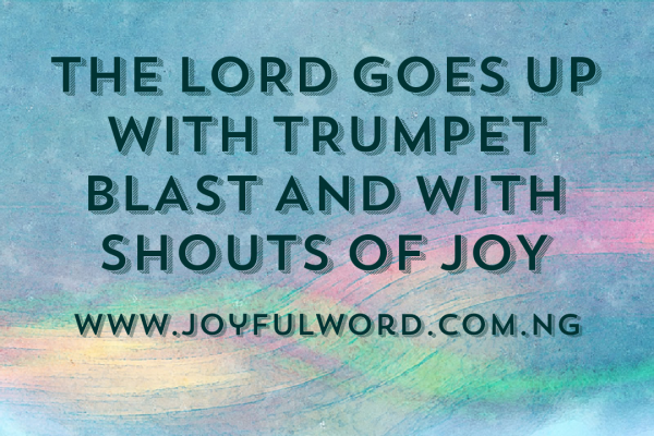 THE LORD GOES UP WITH TRUMPET BLAST AND WITH SHOUTS OF JOY(Acts 1:1-11 ...