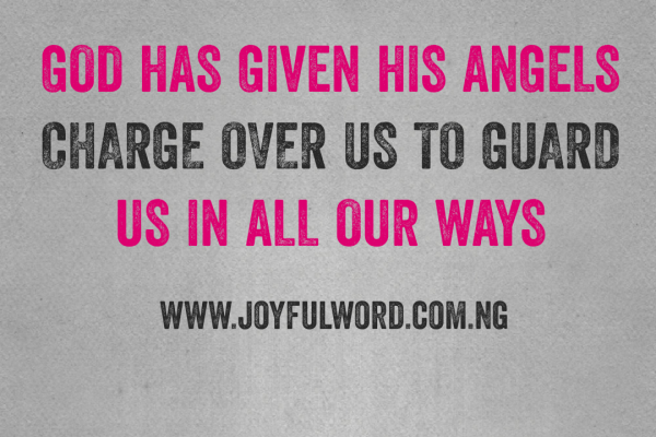 GOD HAS GIVEN HIS ANGELS CHARGE OVER US-JOYFUL WORD MINISTRIES